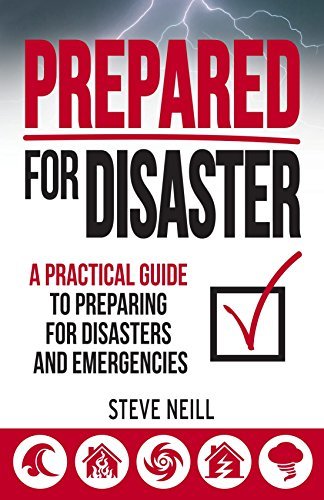 Prepared For Disaster: A Practical Guide to Preparing For Disasters and ...