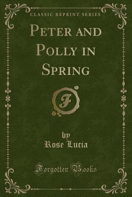 Peter and Polly in Spring (Classic Reprint) by Rose Lucia | Goodreads