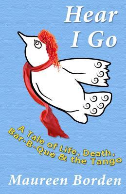 Hear I Go: A Tale of Life, Death, Bar-B-Que & the Tango by Maureen ...