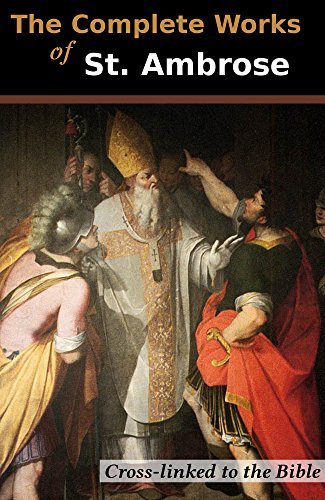 The Complete Works of St. Ambrose (11 Books): Cross-Linked to the Bible ...
