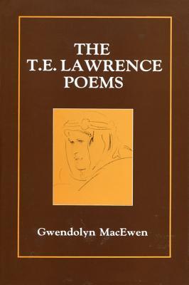 The T.E. Lawrence Poems by Gwendolyn MacEwen | Goodreads