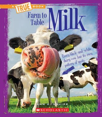 Milk (A True Book: Farm to Table) (A True Book by Ann O. Squire | Goodreads