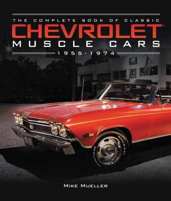 The Complete Book of Classic Chevrolet Muscle Cars: 1955-1974 by Mike ...