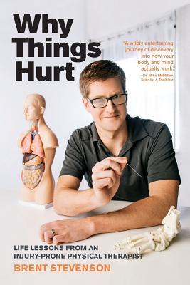 Why Things Hurt: Life Lessons from an Injury-prone Physical Therapist ...
