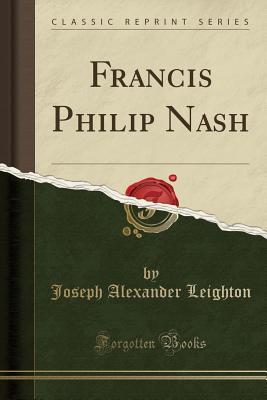 Francis Philip Nash (Classic Reprint) by Joseph Alexander Leighton ...