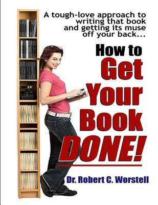 How to Get Your Book Done - A Tough-Love Approach to Writing That Book ...