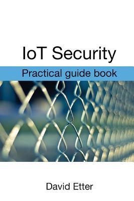 IoT Security: Practical guide book by David Etter | Goodreads