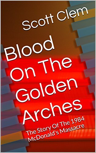 Blood On The Golden Arches: The Story Of The 1984 McDonald's Massacre ...