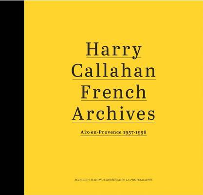Harry Callahan: French Archives: Aix-en-Provence 1957–1958 by Harry Callahan | Goodreads