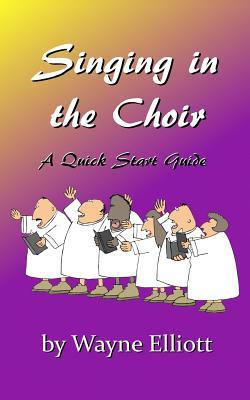 Singing in The Choir, A Quick Start Guide by Wayne Elliott | Goodreads