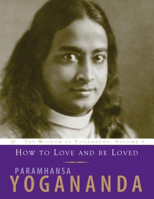 How to Love and Be Loved: Wisdom of Yogananda (Volume 3) by Paramahansa ...