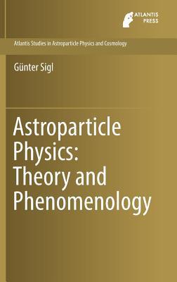 Astroparticle Physics: Theory and Phenomenology by Günter Sigl | Goodreads