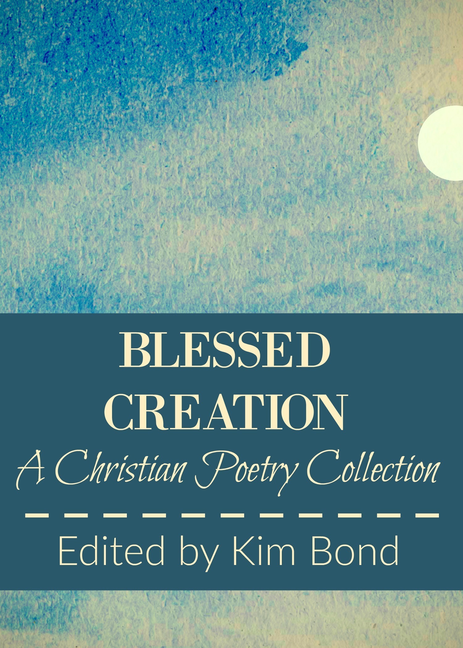 Blessed Creation: A Christian Poetry Collection by Kim Bond | Goodreads