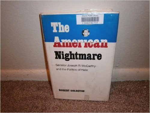 The American Nightmare: Senator Joseph R. McCarthy and the Politics of Hate by Robert C ...