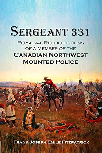 Sergeant 331: Personal Recollections of a Member of the Canadian ...