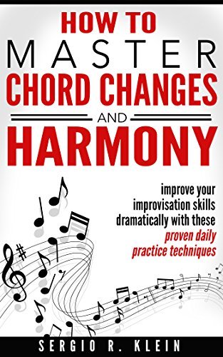 How to Master Chord Changes and Harmony: improve your improvisation skills dramatically with ...