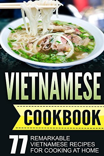 Vietnamese Cookbook: 77 Remarkable Vietnamese Recipes for Cooking at ...