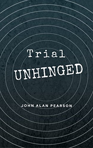Trial Unhinged by John Alan Pearson | Goodreads