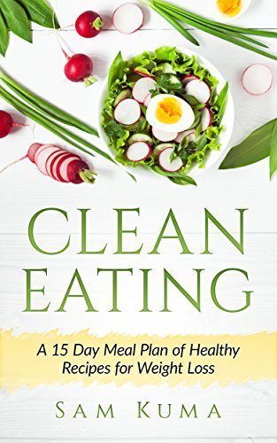 Clean Eating: A 15 Day Meal Plan of Healthy Recipes for Weight Loss by ...