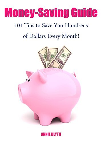 Money-Saving Guide: 101 Tips to Save Hundreds of Dollars Every Month by ...