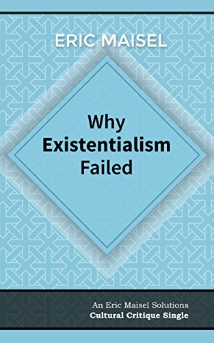 Why Existentialism Failed: An Eric Maisel Solutions Cultural Critique Single by Eric Maisel ...