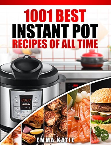 1001 Best Instant Pot Recipes of All Time by Emma Katie | Goodreads
