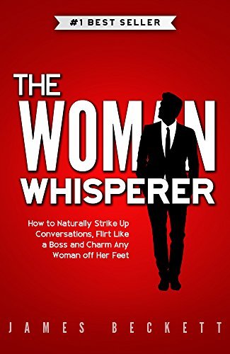 The Woman Whisperer: How to Naturally Strike Up Conversations, Flirt ...