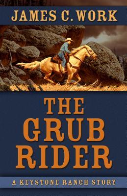 The Grub Rider (A Keystone Ranch Story) by James C. Work | Goodreads