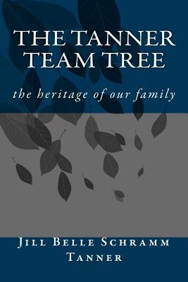 The Tanner Team Tree: the heritage of our family by Jill Belle Tanner ...