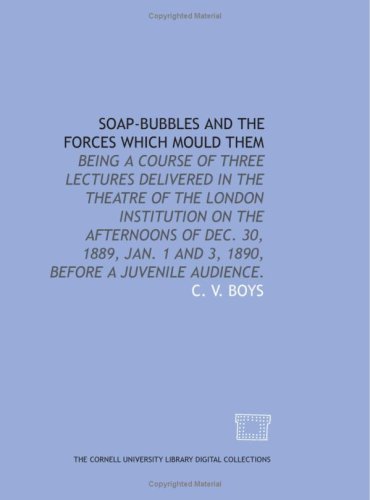 Soap-bubbles and the forces which mould them by Charles Vernon Boys ...