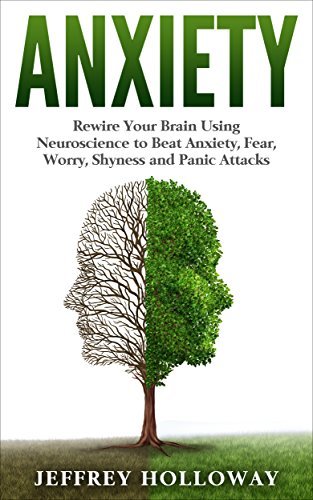 Anxiety: Rewire Your Brain Using Neuroscience to Beat Anxiety, Fear ...
