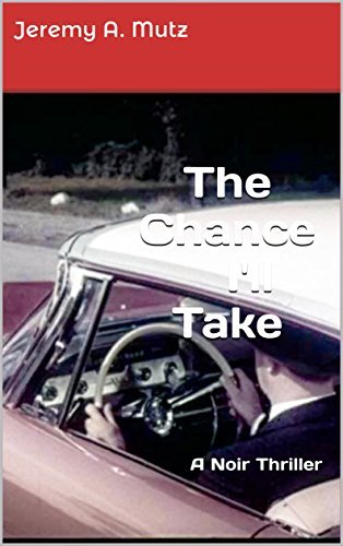 The Chance I'll Take by Jeremy A. Mutz | Goodreads