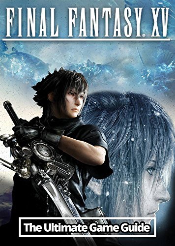 Final Fantasy XV: The Ultimate Guide: An Unofficial Guide by Two ...