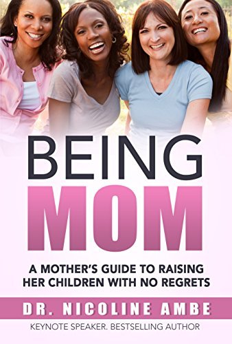 Being Mom: A Mother's Guide to Raising Her Children With No Regrets by ...