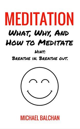 Meditation: What, Why, and How To Meditate by Michael Balchan | Goodreads