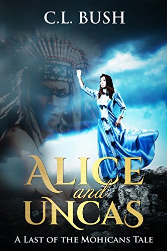Alice and Uncas: A Last of the Mohicans Tale by C.L. Bush | Goodreads