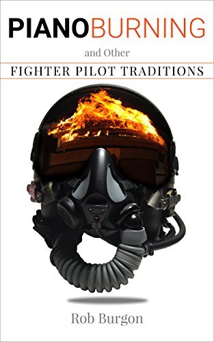 Piano Burning and Other Fighter Pilot Traditions by Rob Burgon | Goodreads