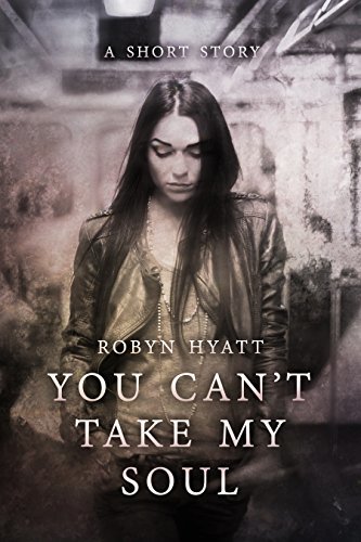 You Can't Take My Soul: Mini Novelette One by Robyn Hyatt | Goodreads