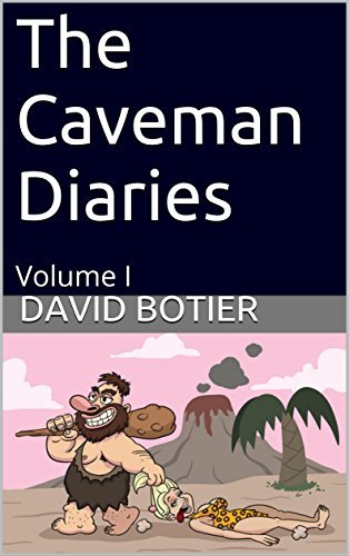 The Caveman Diaries: Volume I (THE CAVEMAN DIARIES by David Botier ...
