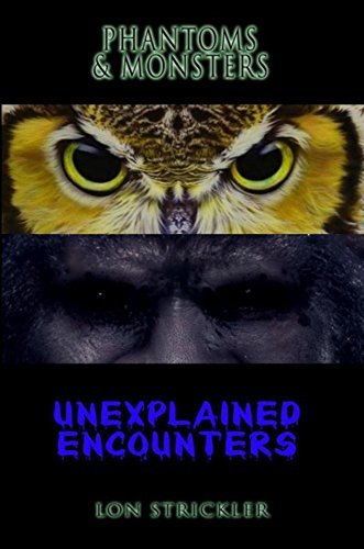 Phantoms & Monsters: Unexplained Encounters by Lon Strickler | Goodreads