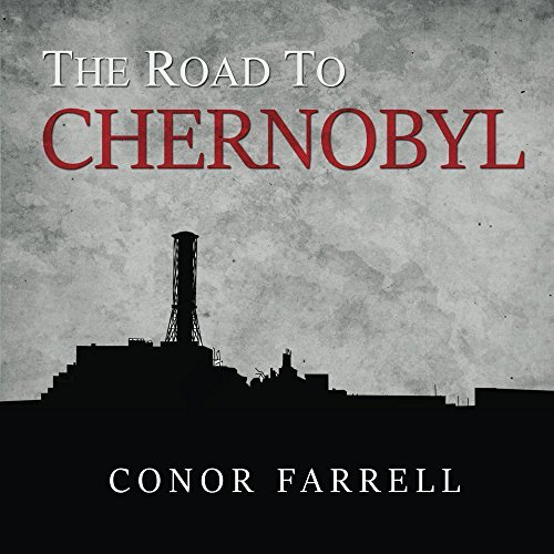The Road to Chernobyl by Conor Farrell | Goodreads