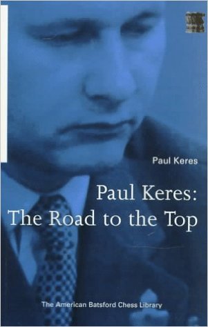 Paul Keres: The Road to the Top by Paul Keres | Goodreads