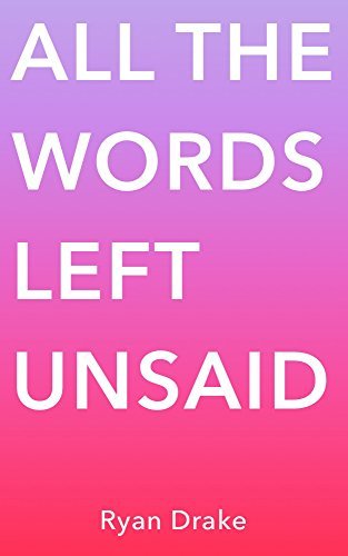 All The Words Left Unsaid: From My Heart to Yours by Ryan Drake | Goodreads