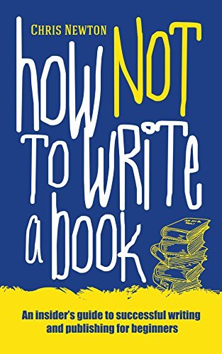 How Not To Write A Book: An insider’s guide to successful writing and ...