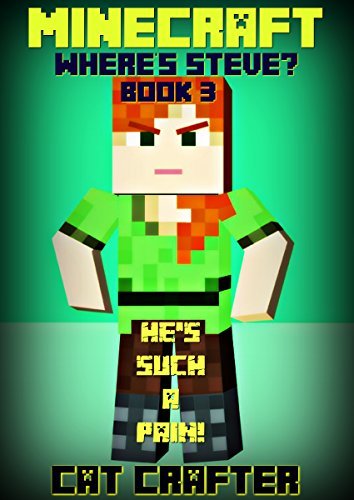 Minecraft: Where's Steve? Book 3: He's Such A Pain!: by Cat Crafter ...