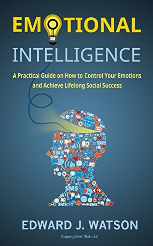 Emotional Intelligence: A Practical Guide on How to Control Your ...