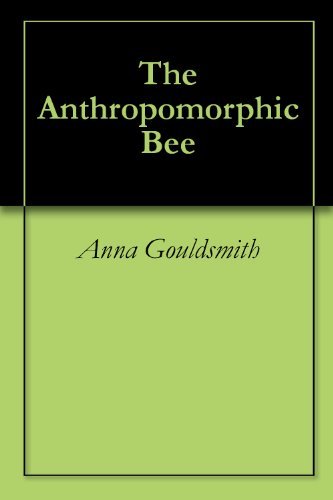 The Anthropomorphic Bee by Anna Gouldsmith | Goodreads