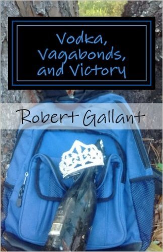 Vodka, Vagabonds, and Victory by Robert Michael Gallant | Goodreads