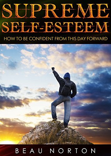 Supreme Self-Esteem: How to Be Confident From This Day Forward by Beau ...