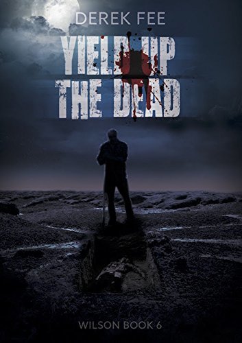 Yield Up the Dead (Detective Ian Wilson, #6) by Derek Fee | Goodreads